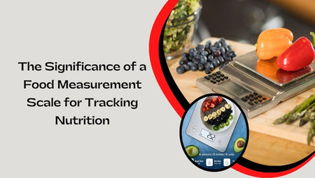 The Significance of a Food Measurement Scale for Tracking Nutrition ...